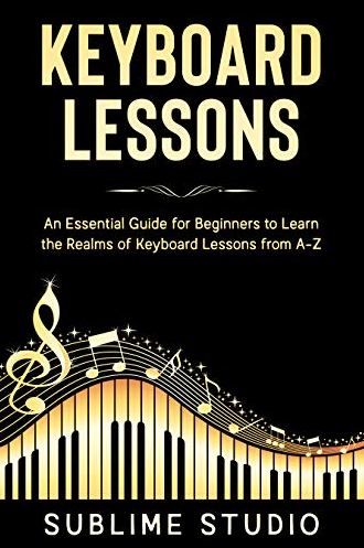 KEYBOARD LESSONS: An Essential Guide for Beginners to Learn the Realms ...